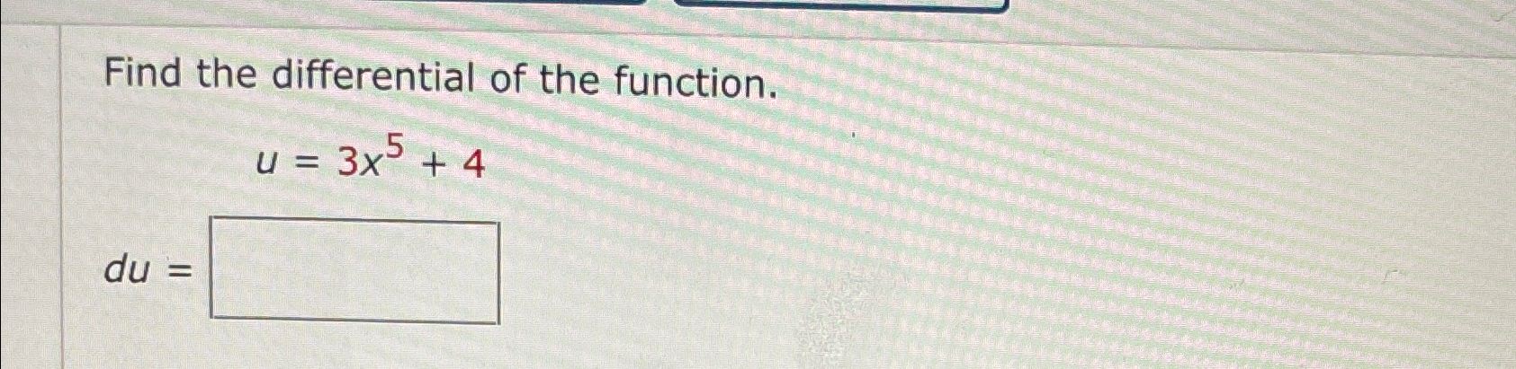 Solved Find the differential of the function.du=,u=3x5+4 | Chegg.com