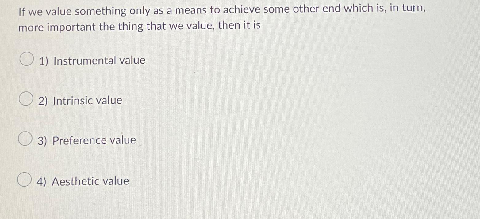 Solved If we value something only as a means to achieve some | Chegg.com