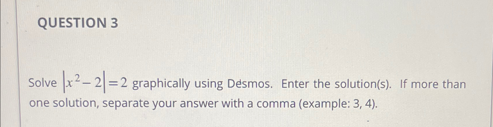 Solved QUESTION 3Solve |x2-2|=2 ﻿graphically using Desmos. | Chegg.com