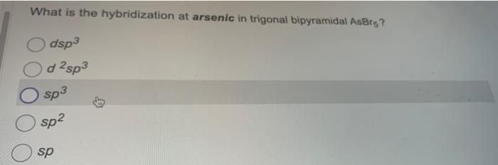 Solved What is the hybridization at arsenic in trigonal | Chegg.com