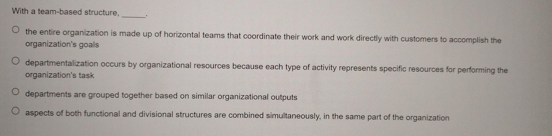 Solved With a team-based structure, the entire organization | Chegg.com