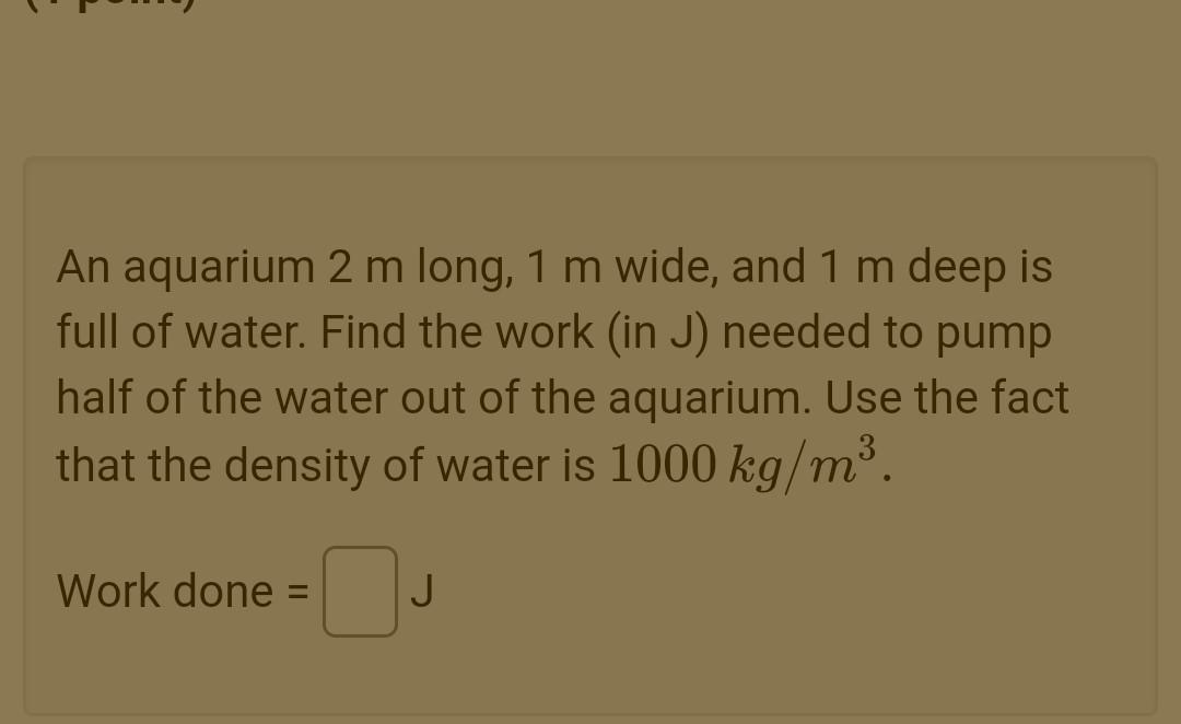 Solved An aquarium 2 m long, 1 m wide, and 1 m deep is full | Chegg.com
