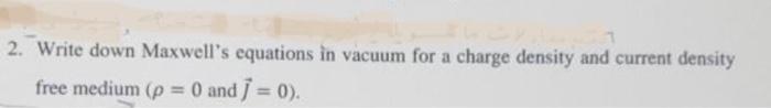 Solved 2. Write down Maxwell's equations in vacuum for a | Chegg.com