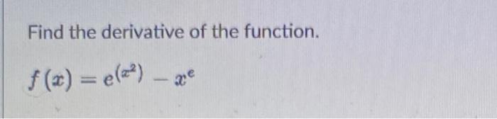 Solved Find the derivative of the function. f(x)=e(x2)−xe | Chegg.com