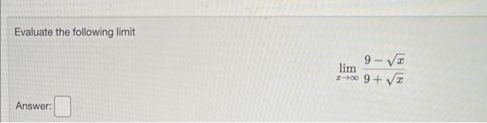 Solved Evaluate the following limit limx→∞9+x9−x Answer: | Chegg.com