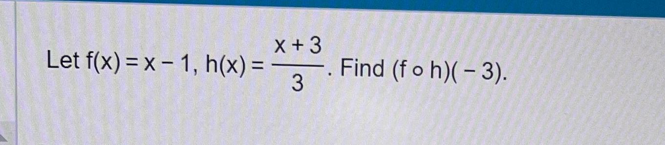 Solved Let f(x)=x-1,h(x)=x+33. ﻿Find (f@h)(-3) | Chegg.com