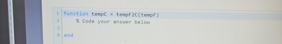 Solved 1 ﻿function tempC = ﻿tempF2C(tempF)2 % ﻿Code your | Chegg.com