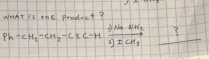 Solved WHAT IS the product? Ph−CH2−CH2−C≡C−H | Chegg.com