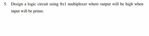 Solved 5. Design a logic circuit using 8x1 multiplexer where | Chegg.com