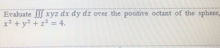Solved Evaluate S xyz dx dy dz over the positive octant of | Chegg.com