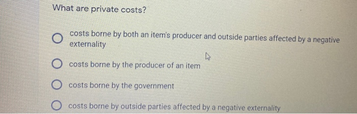 Solved What are private costs? O costs borne by both an | Chegg.com