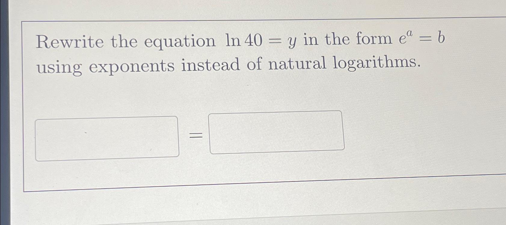 Solved Rewrite the equation ln40=y ﻿in the form ea=b ﻿using | Chegg.com