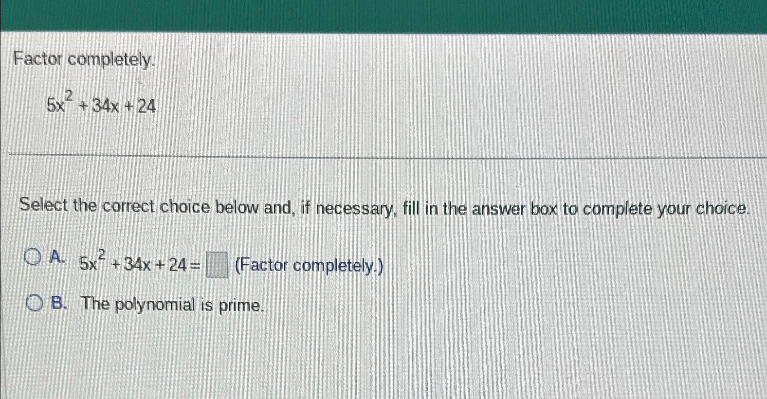 solved-factor-completely-5x2-34x-24select-the-correct-choice-chegg
