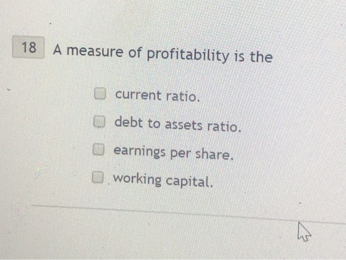 Solved 18 A measure of profitability is the current ratio. | Chegg.com