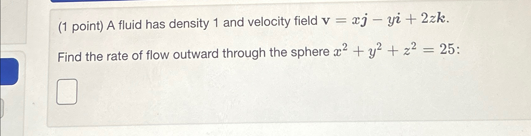 Solved (1 ﻿point) ﻿A fluid has density 1 ﻿and velocity field | Chegg.com