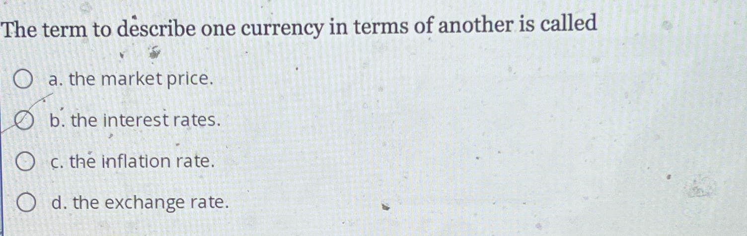 Solved The term to describe one currency in terms of another | Chegg.com