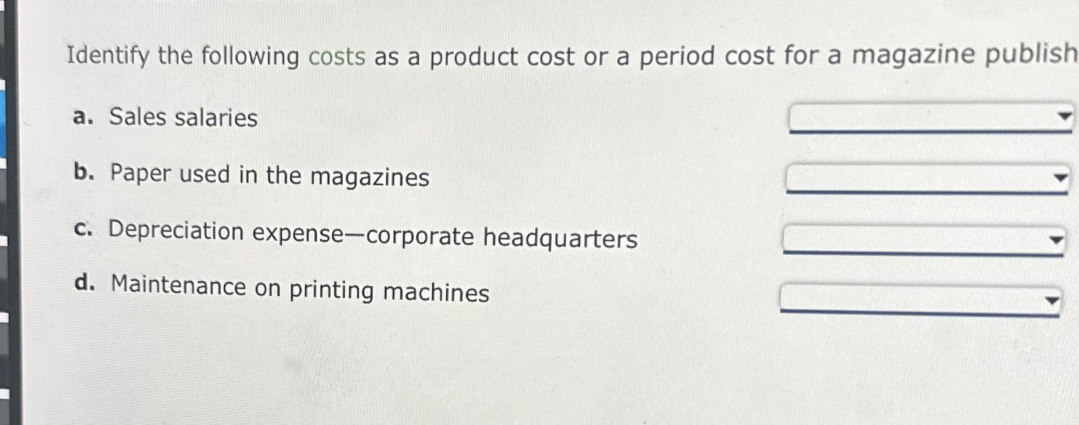 Solved Identify the following costs as a product cost or a | Chegg.com Solved Identify the following costs as a product cost or a | Chegg.com