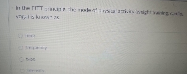 Solved In the FITT principle, the mode of physical activity | Chegg.com