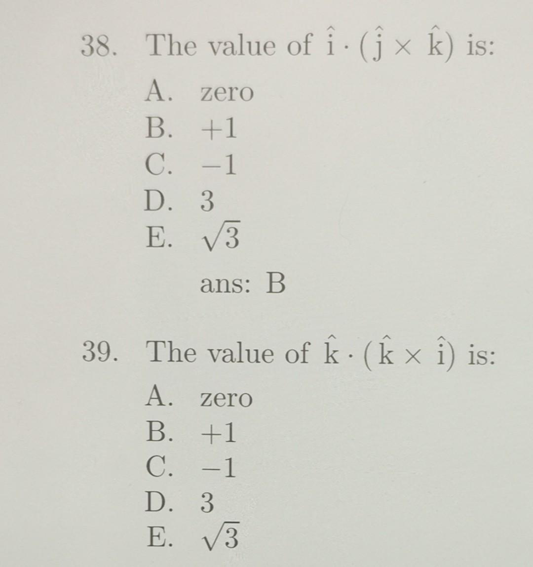 Solved 38. The value of i^⋅(j^×k^) is: A. zero B. +1 C. −1 | Chegg.com