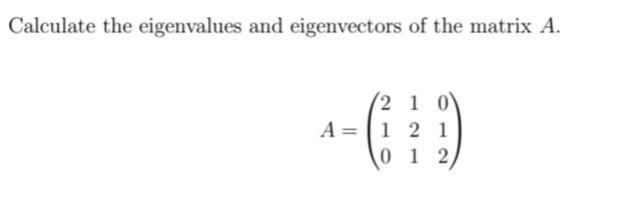 Solved Calculate the eigenvalues and eigenvectors of the | Chegg.com