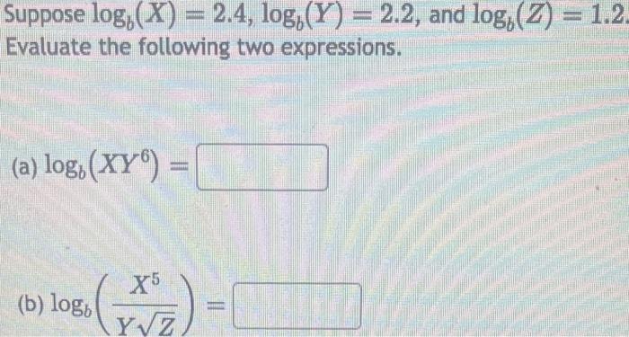 Solved Suppose logb(X)=2.4,logb(Y)=2.2, and logb(Z)=1.2. | Chegg.com