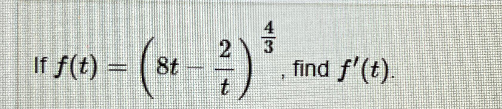 Solved If f(t)=(8t-2t)43, ﻿find f'(t) | Chegg.com