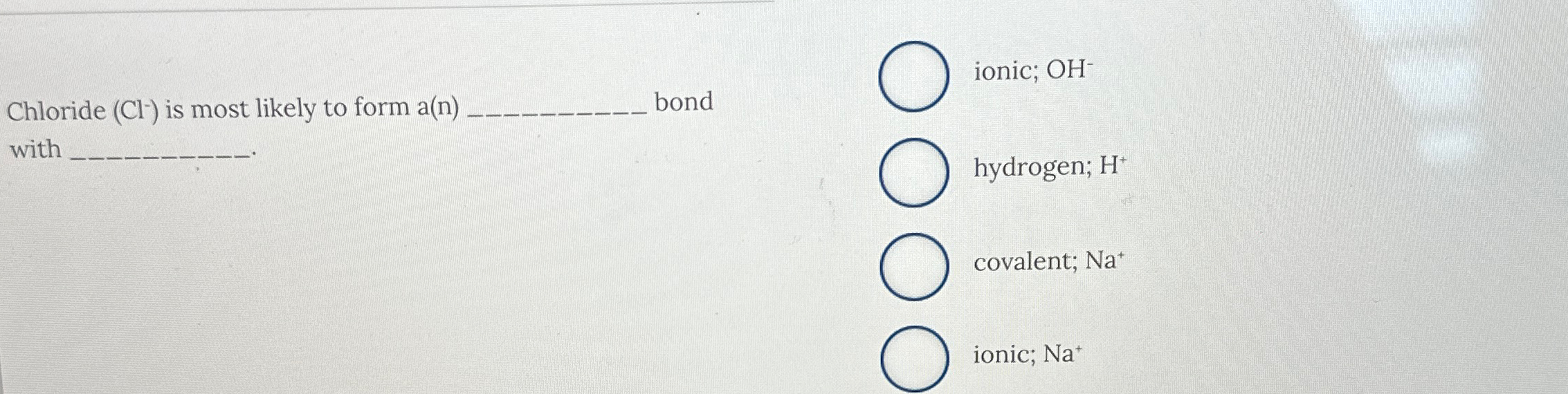 Solved Chloride (Cl-)is most likely to form a(n) _____ ﻿bond | Chegg.com