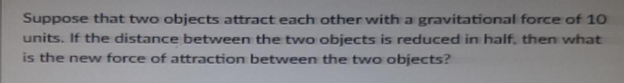 Solved Suppose that two objects attract each other with a | Chegg.com