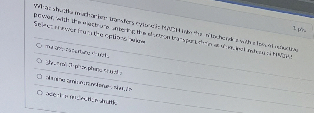Solved 1 ﻿ptsWhat shuttle mechanism transfers cytosolic NADH | Chegg.com