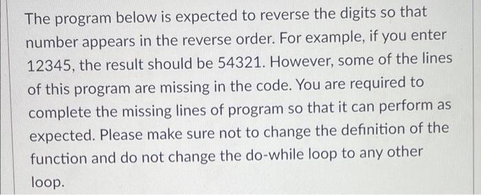 Solved The program below is expected to reverse the digits | Chegg.com