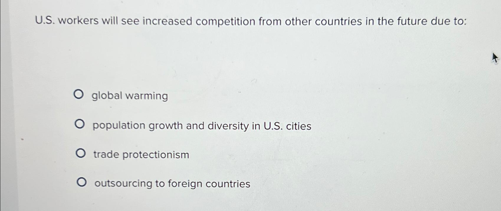 Solved U.S. ﻿workers will see increased competition from | Chegg.com