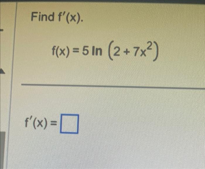 Solved Find f′(x) f(x)=5ln(2+7x2) f′(x)= | Chegg.com