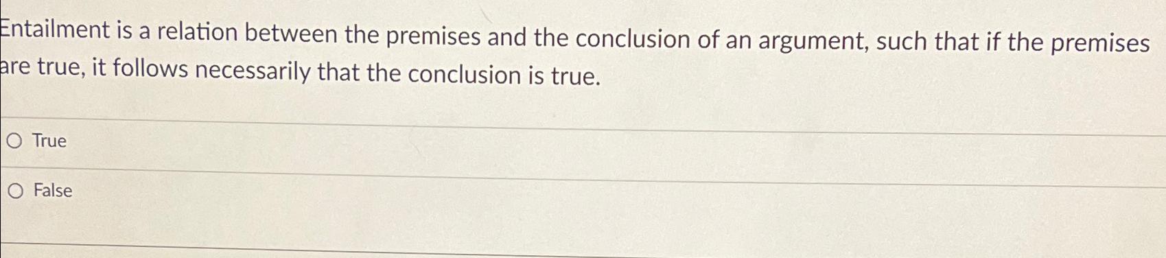 Solved Entailment is a relation between the premises and the | Chegg.com
