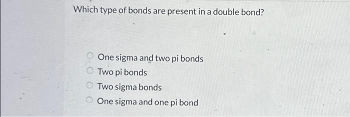 Solved Which type of bonds are present in a double bond? One | Chegg.com