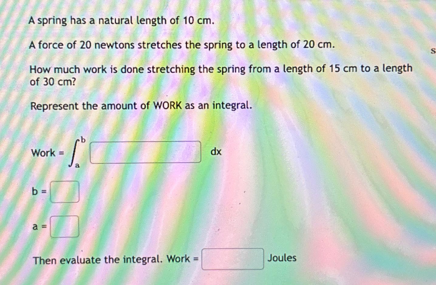 Solved A spring has a natural length of 10cm.A force of 20 | Chegg.com