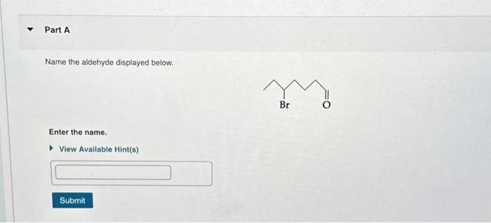 Solved Part A Name the aldehyde displayed below. Enter the | Chegg.com