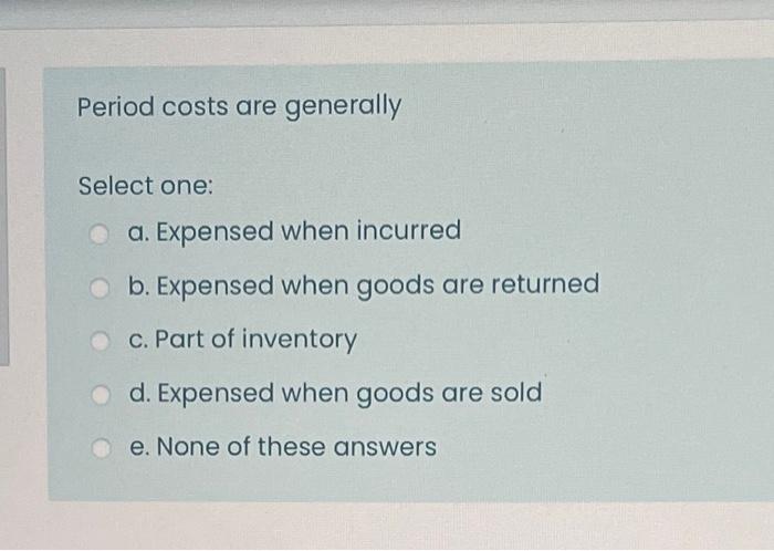 Solved Period costs are generally Select one: a. Expensed | Chegg.com