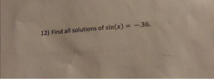 Solved 12) Find all solutions of sin(x)=−.36. | Chegg.com