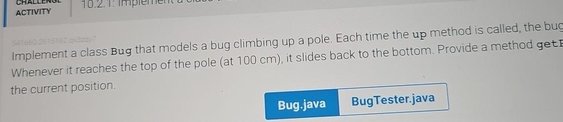 Solved Implement a class Bug that models a bug climbing up a | Chegg.com