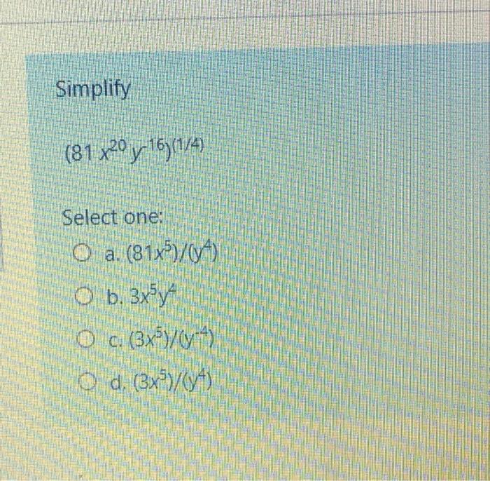 Solved Simplify (81 x20 y 16)(1/4) Select one: O a. (81x5y/) | Chegg.com