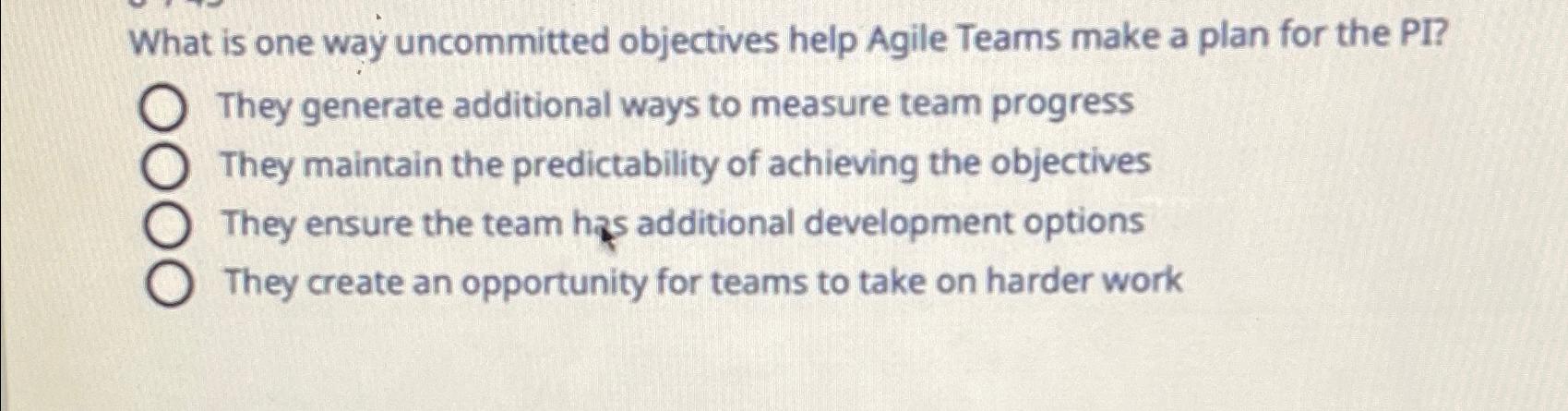 Solved What is one way uncommitted objectives help Agile | Chegg.com