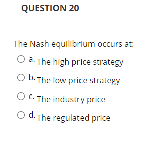 Solved QUESTION 20The Nash equilibrium occurs at:a. ﻿The | Chegg.com