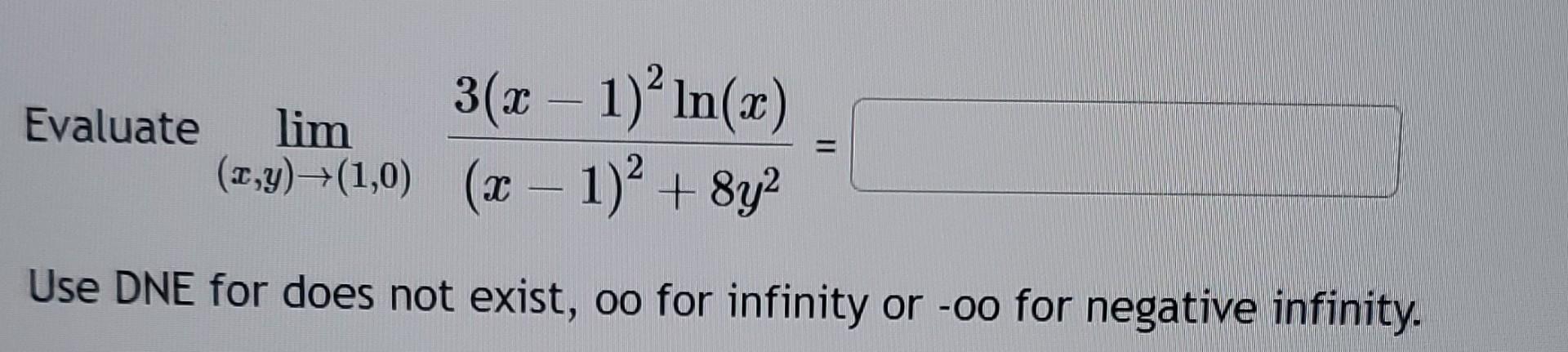 Solved Evaluate lim(x,y)→(1,0)(x−1)2+8y23(x−1)2ln(x)= Use | Chegg.com
