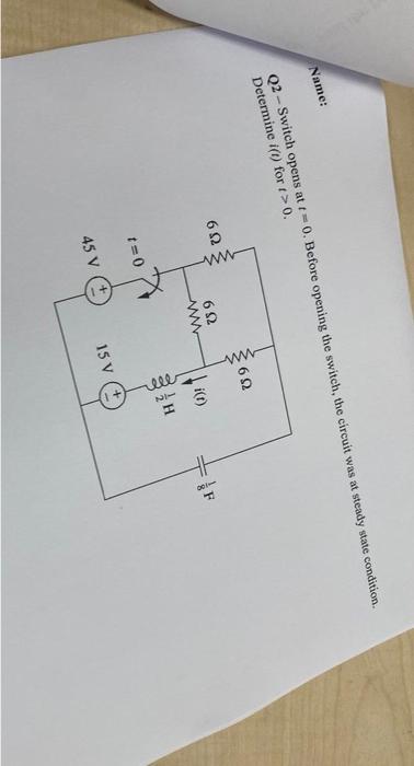 Solved Name: Q2− Switch opens at =0. Before opening the | Chegg.com
