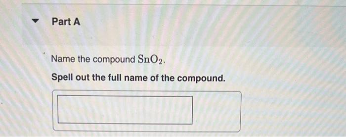 Solved Name the compound SnO2. Spell out the full name of | Chegg.com