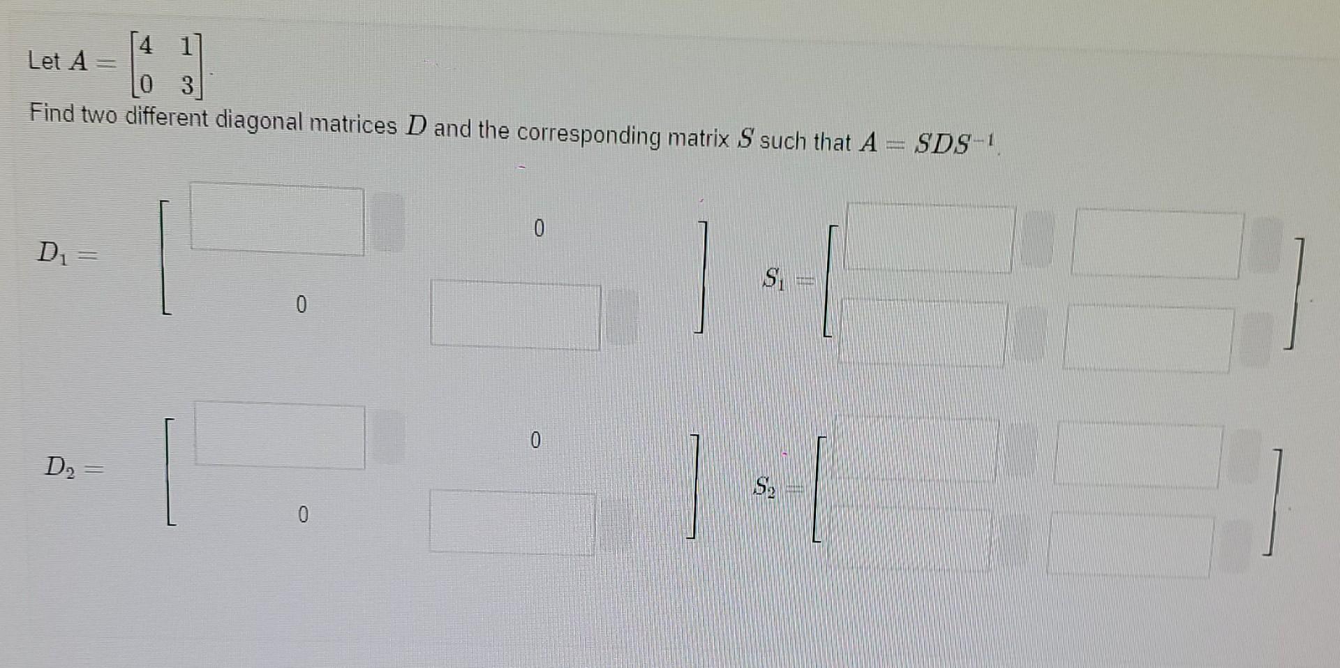 Solved Let A=[4013] Find two different diagonal matrices D | Chegg.com