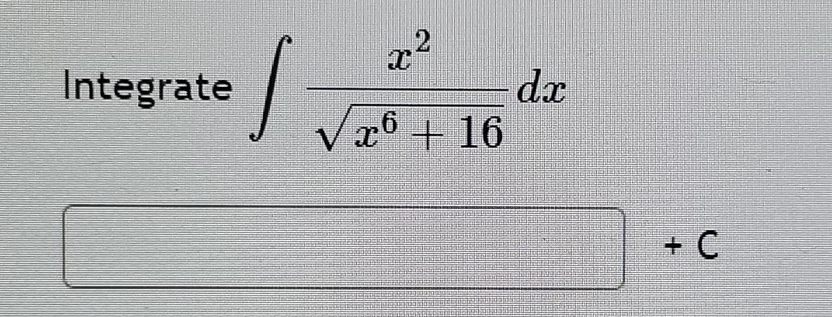 Solved Integrate ∫﻿﻿x2x6+162dx+C | Chegg.com