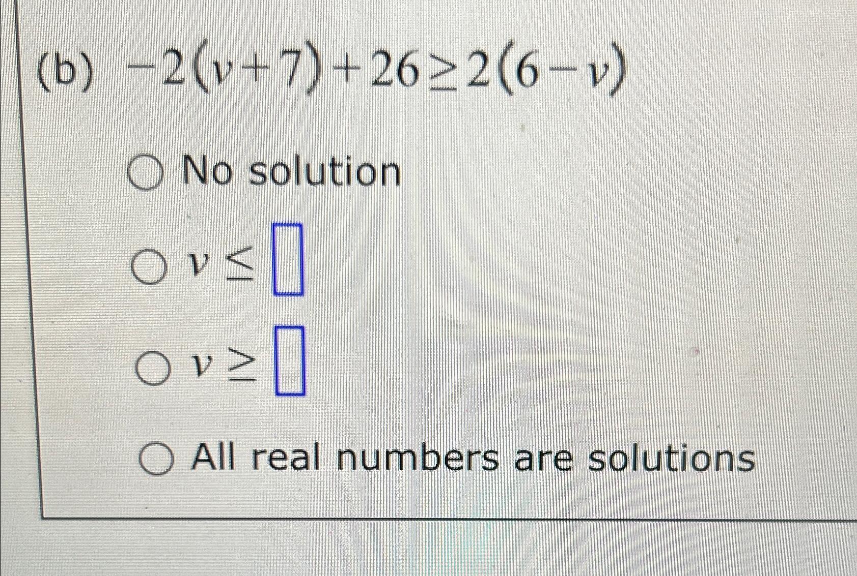 Solved (b) -2(v+7)+26≥2(6-v)No solutionv≤v≥All real numbers | Chegg.com
