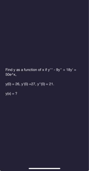 Solved Find y as a function of x if y′′′−9y′′+18y′= 50e∧x, | Chegg.com