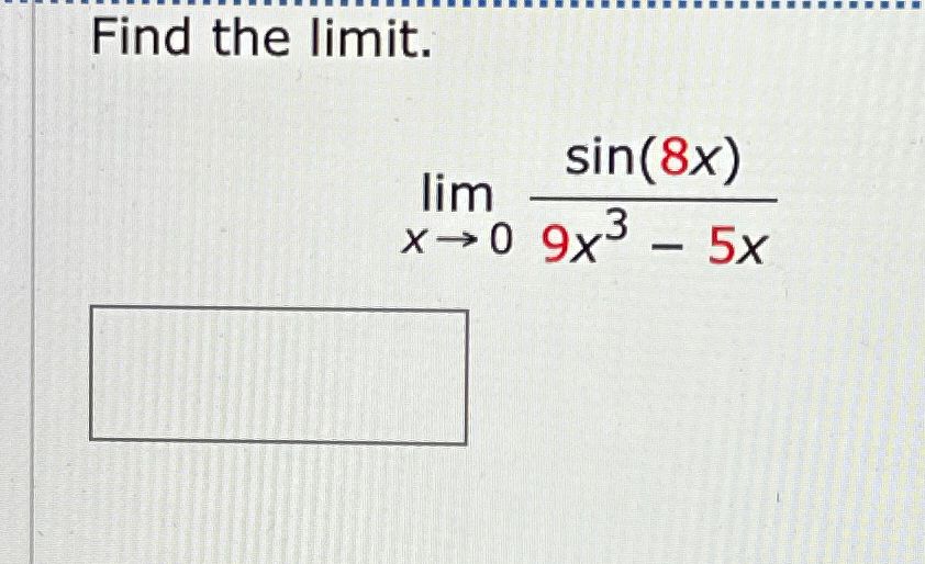 Solved Find the limit.limx→0sin(8x)9x3-5x | Chegg.com